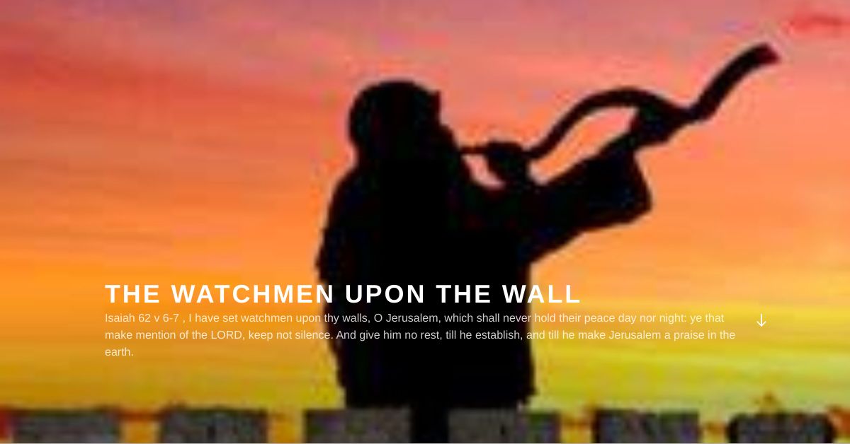 The Watchmen Upon The Wall – Isaiah 62 v 6-7 , I have set watchmen upon ...